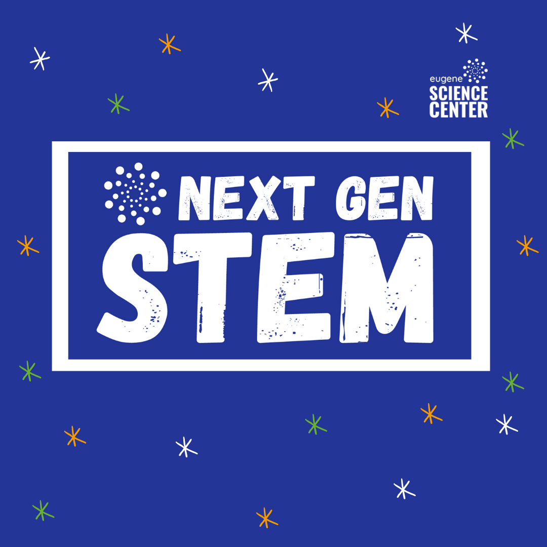 NEXT GEN STEM! | Eugene Science Center
